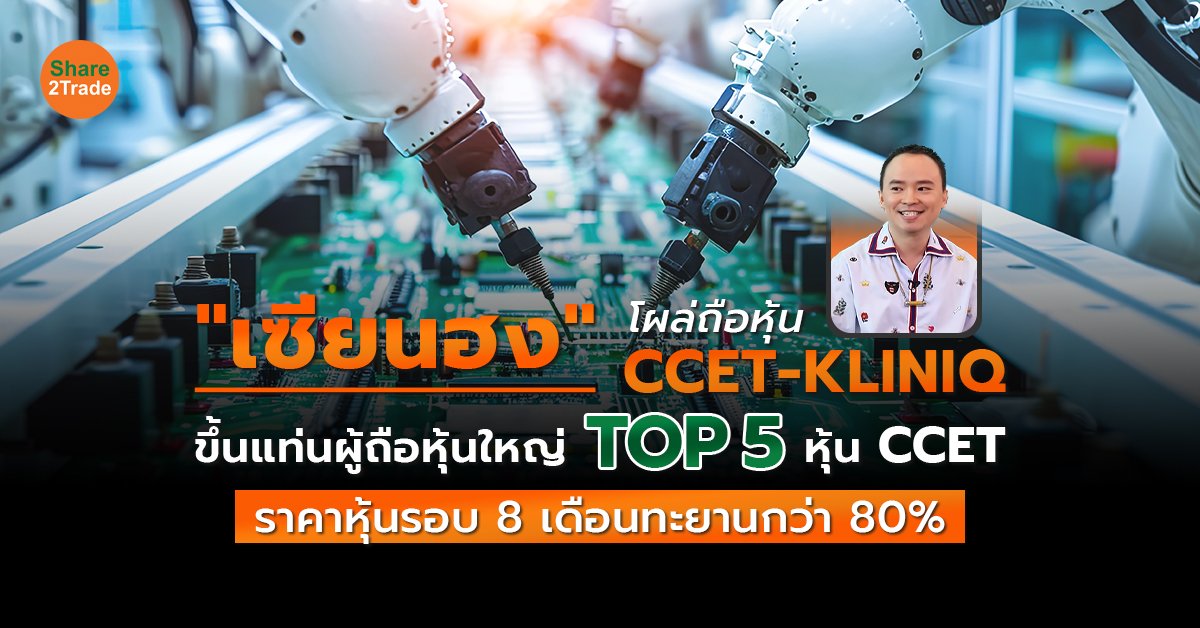"เซียนฮง" โผล่ถือหุ้น CCET-KLINIQ ขึ้นแท่นผู้ถือหุ้นใหญ่ TOP 5 หุ้น CCET ราคาหุ้นรอบ 8 เดือน ...